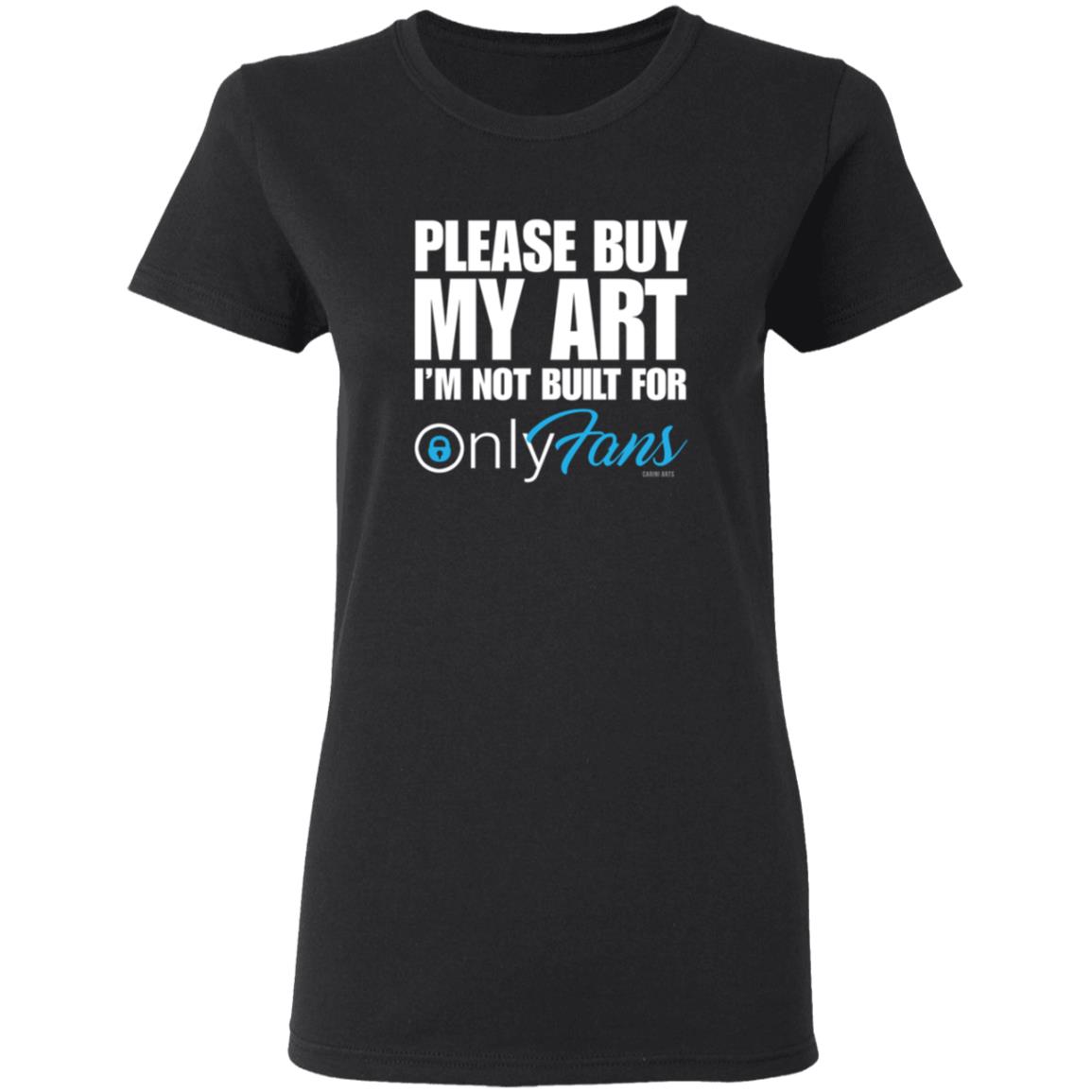 Please Buy My Art Im Not Built For Only Fans Shirt - Resttee