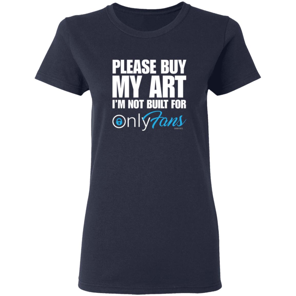 Please Buy My Art Im Not Built For Only Fans Shirt - Resttee