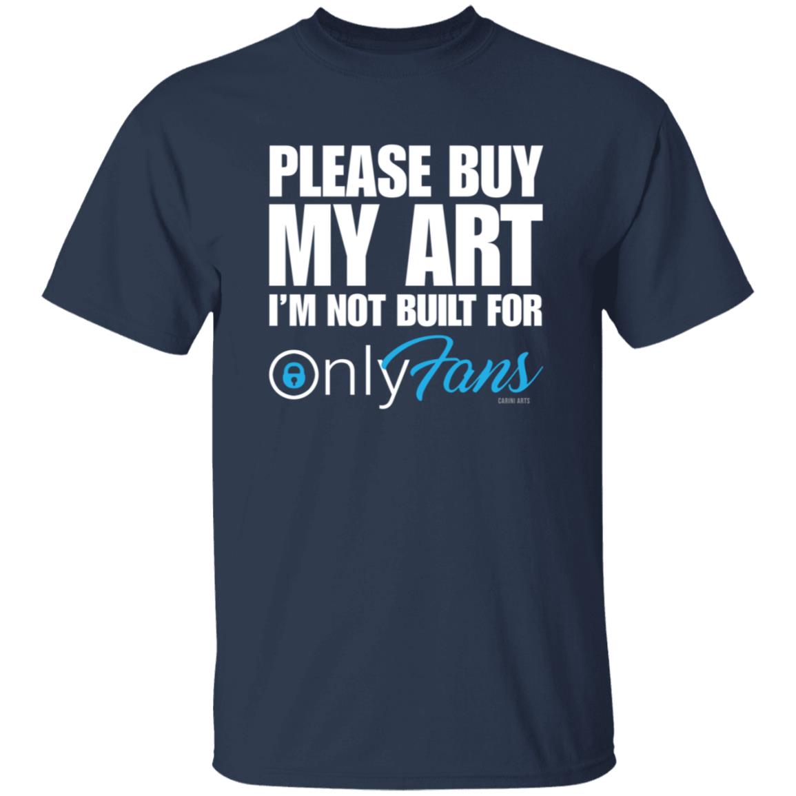 Please Buy My Art Im Not Built For Only Fans Shirt - Resttee